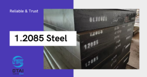DIN 1.2085 Steel, All You Want to Know - Otai Special Steel