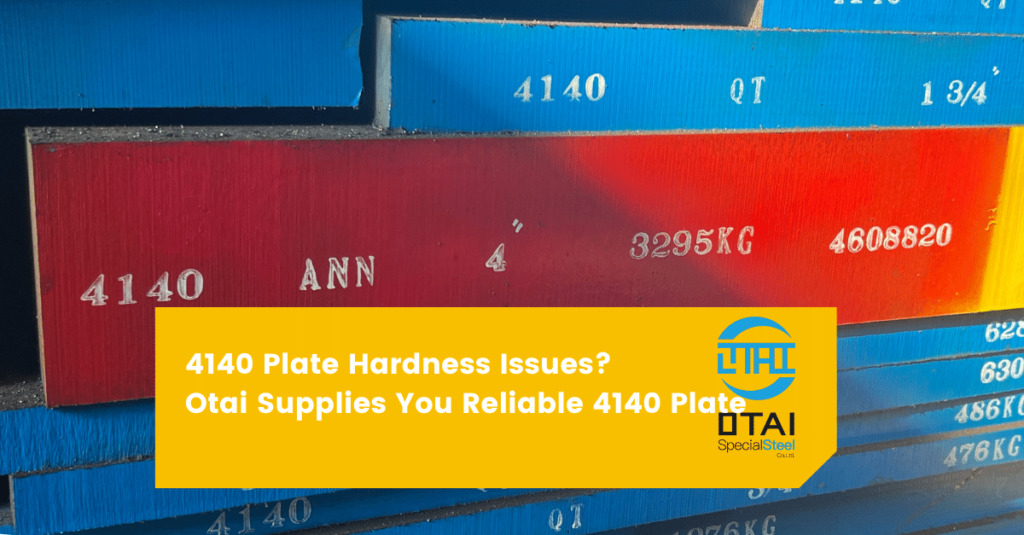 4140 plate hardness issue - Otai Special Steel